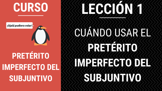 Lección 1: Cuándo usar el Pretérito Imperfecto del Subjuntivo