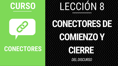 Lección 8: CONECTORES de COMIENZO y CIERRE del discurso