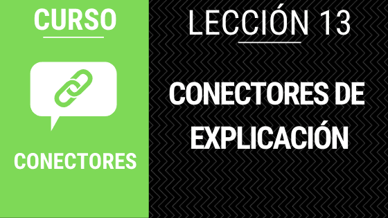 Lección 13: Los CONECTORES de EXPLICACIÓN o EJEMPLIFICACIÓN