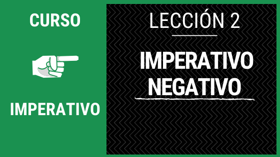 ≫ Lección 2: IMPERATIVO NEGATIVO (verbos regulares)