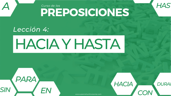 ≫ Lección 4: Cuándo usar las preposiciones HACIA y HASTA