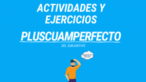 ≫ Actividades con el PLUSCUAMPERFECTO del SUBJUNTIVO