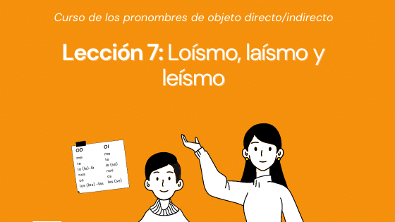 ≫ Lección 7: Loísmo, laísmo y leísmo, ¿qué son y cómo funcionan?